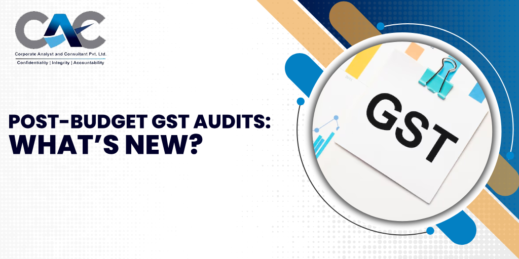 Post-Budget GST Audits: What’s new? - CAC