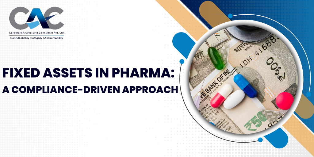 Fixed Assets In Pharma: A Compliance-Driven Approach - CAC