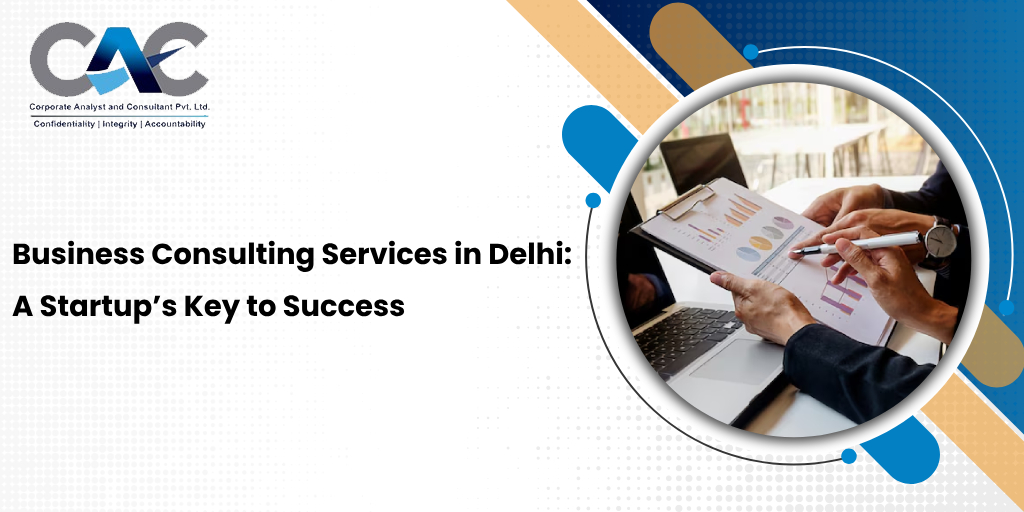 Business Consulting Services in Delhi: A Startup’s Key to Success - CAC