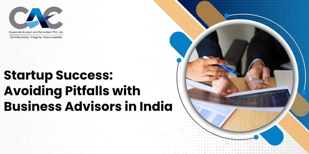 Startup Success: Avoiding Pitfalls with Business Advisors in India - CAC